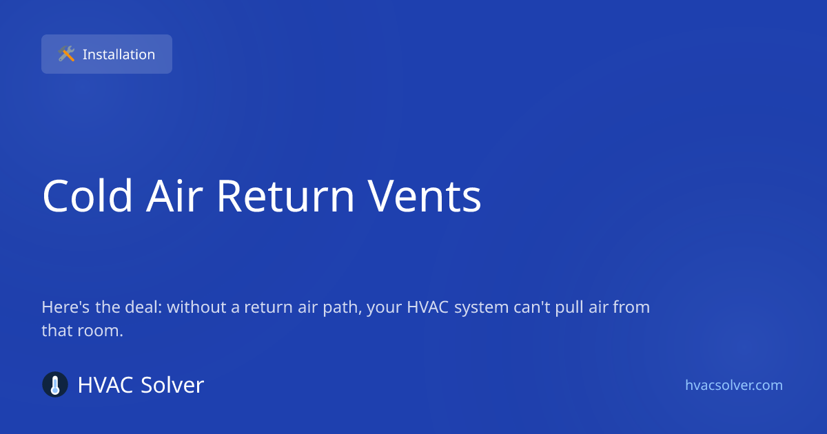 Cold Air Return Vents — Placement, Sizing, and Problems | HVACSolver